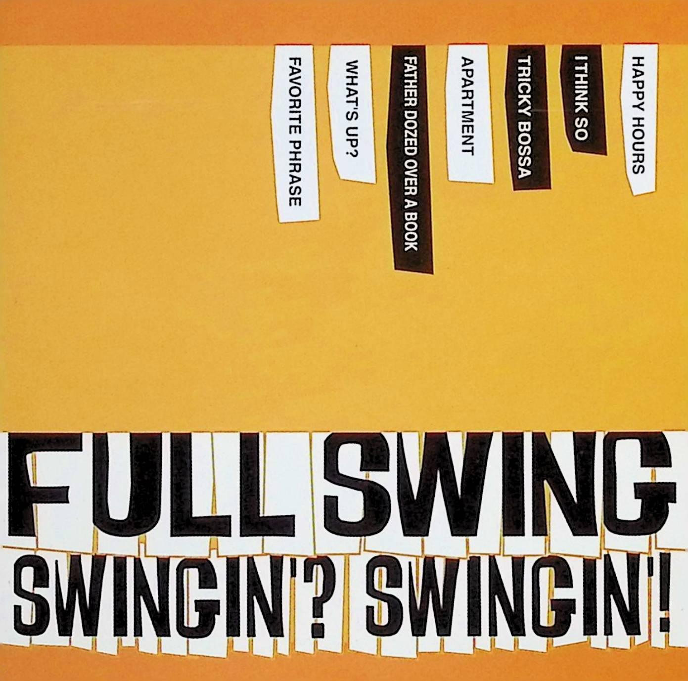 「 SWINGIN’?SWINGIN!」 FULL SWING 1 HAPPY HOURS 2 I THINK SO 3 TRICKY BOSSA 4 APARTMENT 5 FATHER DOZED OVER A BOOK 6 WHAT’...