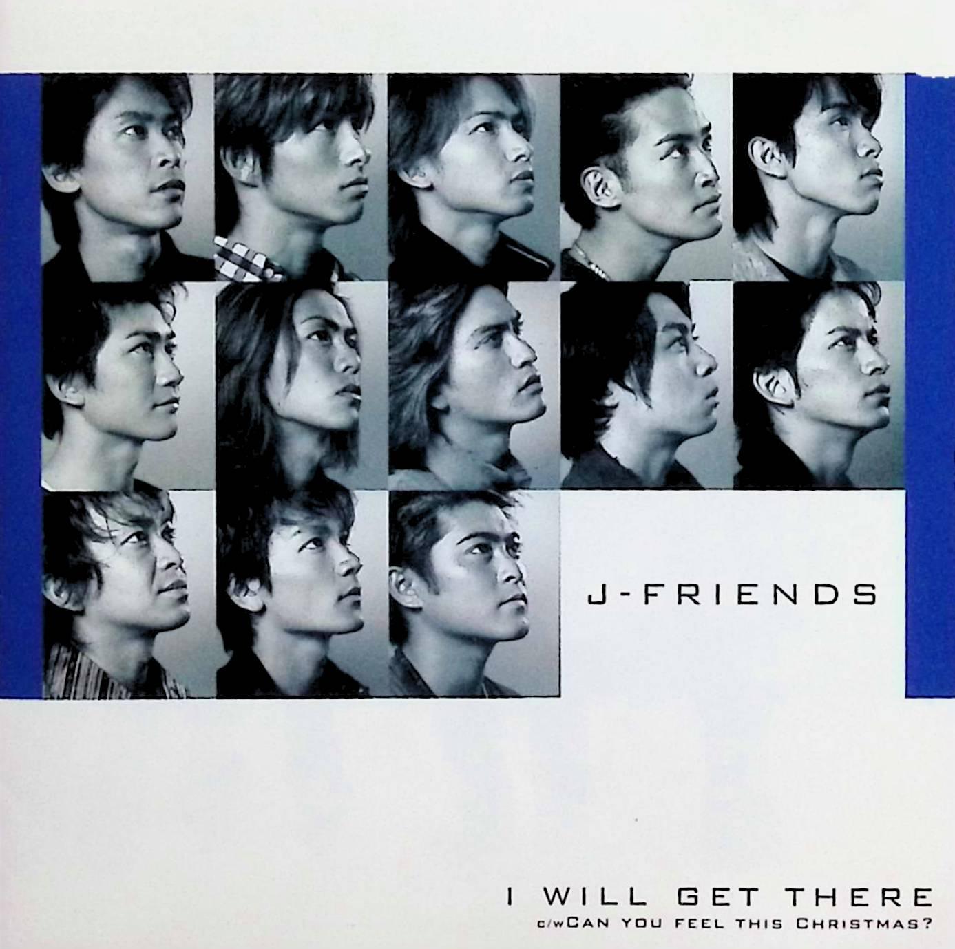 「 I WILL GET THERE」 J-FRIENDS 1. I WILL GET THERE 2. Can you feel this Christmas? 3. I WILL GET THERE (Instrumental) 4. ...
