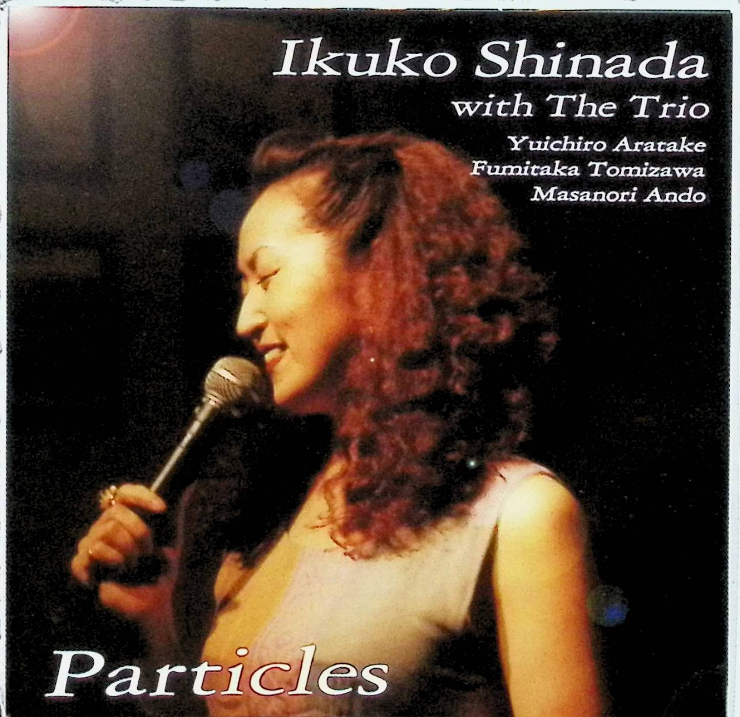 「 PARTICLES」 Ikuko Shinada with The Trio 収録曲リスト 1. Particles 2. Love For Sale 3. Down By The Riverside 4. Day In, Day Ou...