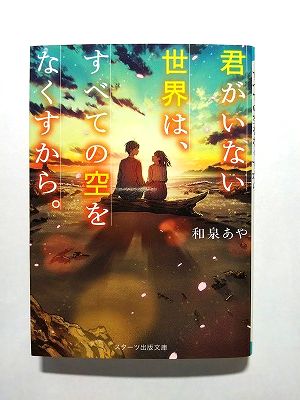 商品状態：コンディション：中古品-非常に良いJANコード：9784813706359タイトル：君がいない世界は、すべての空をなくすから。 (スターツ出版文庫)著者：和泉あや出版社：スターツ出版発売日：2019年265pページ