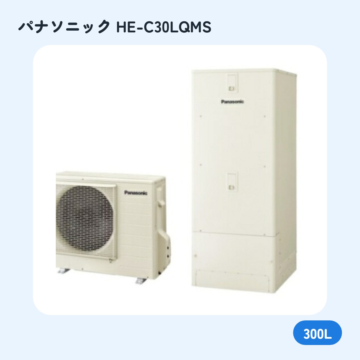 ■セット内容貯湯ユニットHE-C30LQMヒートポンプユニットHE-PC45Lリモコン（ご注文時に選択）HE-CQWLW脚部カバー（ご注文時に選択）AD-HEH44NA-C■サイズ・質量貯湯ユニット高さ1,530 × 幅600 × 奥行68...