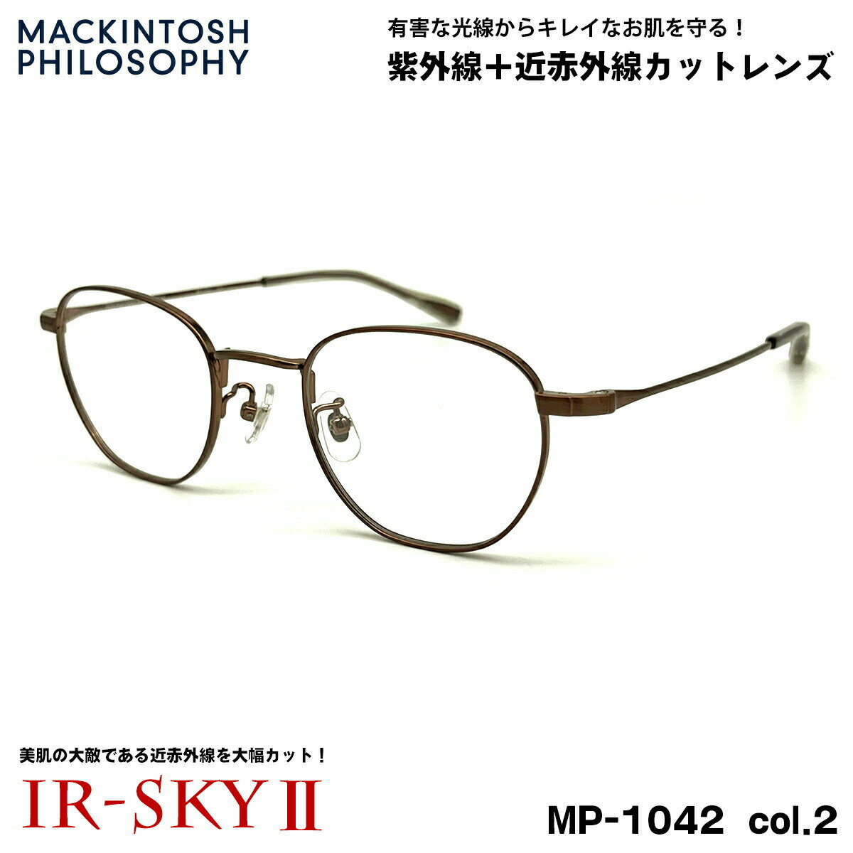 【 目から美肌を守る近赤外線カットレンズ 】 ■ ブランド：MACKINTOSH PHILOSOPHY マッキントッシュ フィロソフィー ■ 型番：MP-1042 col.2 ■ フレームカラー：ヘアラインカッパーブラウン ■ フレーム材質...