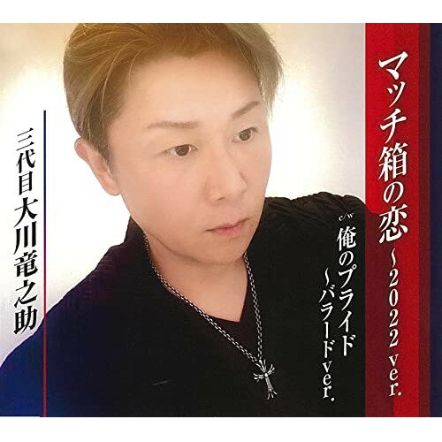 マッチ箱の恋〜2022ver./俺のプライド〜バラードver. (歌詞カード、メロ譜付)大川竜之助(三代目)オオカワリュウノスケ おおかわりゅうのすけ　発売日 : 2022年10月26日　種別 : CD　JAN : 498800837724...