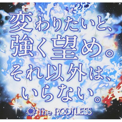 変わりたいと、強く望め。それ以外は、いらない。 (ジャケットB(The ROOTLESS ver.))The ROOTLESSルートレス るーとれす　発売日 : 2011年8月24日　種別 : CD　JAN : 4988064469086　...
