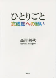 高岸利秋／著本詳しい納期他、ご注文時はご利用案内・返品のページをご確認ください出版社名文芸社出版年月2015年01月サイズ234P 15cmISBNコード9784286157474文芸 エッセイ エッセイ 男性作家ひとりごと 完成星への願い...