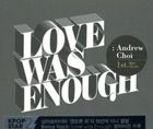 LOVE WAS ENOUGH （MINI ALBAM）CD発売日2013/5/28詳しい納期他、ご注文時はご利用案内・返品のページをご確認くださいジャンル洋楽アジアンポップス　アーティストアンドリュー・チェANDREW CHOI収録時間組...