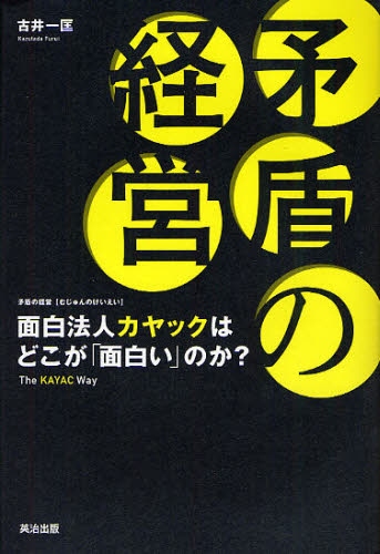 古井一匡／著本詳しい納期他、ご注文時はご利用案内・返品のページをご確認ください出版社名英治出版出版年月2011年12月サイズ230P 20cmISBNコード9784862760845経営 経営学 経営学一般商品説明矛盾の経営 面白法人カヤッ...