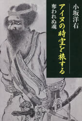 小坂洋右／著本詳しい納期他、ご注文時はご利用案内・返品のページをご確認ください出版社名藤原書店出版年月2023年01月サイズ347P 20cmISBNコード9784865783773人文 文化・民俗 民俗学商品説明アイヌの時空を旅する 奪わ...