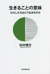 北村博文／著本詳しい納期他、ご注文時はご利用案内・返品のページをご確認ください出版社名東京図書出版出版年月2021年08月サイズ167P 19cmISBNコード9784866414324人文 哲学・思想 哲学・思想一般商品説明生きることの意...