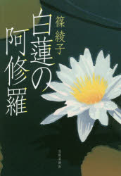 篠綾子／著本詳しい納期他、ご注文時はご利用案内・返品のページをご確認ください出版社名出版芸術社出版年月2015年11月サイズ315P 20cmISBNコード9784882934851文芸 日本文学 文学商品説明白蓮の阿修羅ビヤクレン ノ ア...