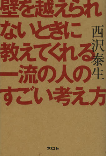 西沢泰生／著本詳しい納期他、ご注文時はご利用案内・返品のページをご確認ください出版社名アスコム出版年月2012年10月サイズ187P 19cmISBNコード9784776207474ビジネス 自己啓発 自己啓発一般商品説明壁を越えられないと...