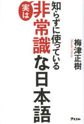 梅津正樹／著本詳しい納期他、ご注文時はご利用案内・返品のページをご確認ください出版社名アスコム出版年月2013年10月サイズ239P 19cmISBNコード9784776208082人文 国語学 国語読み物商品説明知らずに使っている実は非常...
