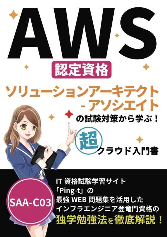 AWS認定資格 ソリューションアーキテクト-アソシエイトの試験対策から学ぶ超クラウド入門書【SAA-C03】: IT資格試験学習サイト「Ping-t」の最強WEB問題集を活用したインフラエンジニア登竜【 ご注文確定のタイミングについて 】 ...