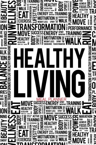 Healthy Living Meal Planner: 52 Weeks With Monthly Weight Tracker | Record Breakfast, Lunch, Dinner, Snacks, Water Consu...