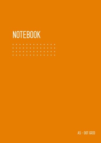 Dot Grid Notebook A5: Journal Notebook Orange for Writing and Drawing, Blank, Small, Softcover, Dotted Matrix, Numbered ...
