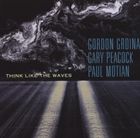 THINK LIKE THE WAVES詳しい納期他、ご注文時はお支払・送料・返品のページをご確認ください発売日2006/8/8GORDON GRDINA／GARY PEACOCK／PAUL MOTIAN / THINK LIKE THE ...