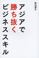 秋山岳久／著本詳しい納期他、ご注文時はご利用案内・返品のページをご確認ください出版社名パブラボ出版年月2014年04月サイズ222P 19cmISBNコード9784434190049ビジネス 仕事の技術 仕事の技術その他アジアで勝ち抜くビジ...