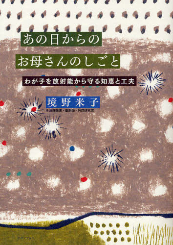 境野米子／著本詳しい納期他、ご注文時はご利用案内・返品のページをご確認ください出版社名ワニ・プラス出版年月2012年03月サイズ158P 21cmISBNコード9784847090561生活 家事・マナー くらしの知恵・節約あの日からのお母...