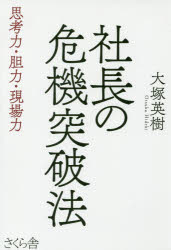 大塚英樹／著本詳しい納期他、ご注文時はご利用案内・返品のページをご確認ください出版社名さくら舎出版年月2016年12月サイズ270P 19cmISBNコード9784865810813ビジネス ビジネス教養 経営者社長の危機突破法 思考力・胆...