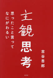 吉谷吾郎／著本詳しい納期他、ご注文時はご利用案内・返品のページをご確認ください出版社名光文社出版年月2023年12月サイズ271P 19cmISBNコード9784334101794ビジネス 仕事の技術 話し方・コミュニケーション主観思考 思...