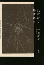 石沢麻依／著本詳しい納期他、ご注文時はご利用案内・返品のページをご確認ください出版社名講談社出版年月2021年07月サイズ151P 20cmISBNコード9784065241882文芸 日本文学 文学貝に続く場所にてカイ ニ ツズク バシヨ...