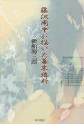 新船海三郎／著本詳しい納期他、ご注文時はご利用案内・返品のページをご確認ください出版社名本の泉社出版年月2015年07月サイズ253P 20cmISBNコード9784780712322文芸 文芸評論 文芸評論（日本）藤沢周平が描いた幕末維新...