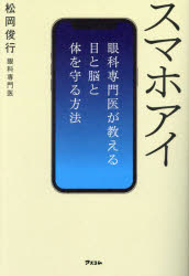 松岡俊行／著本詳しい納期他、ご注文時はご利用案内・返品のページをご確認ください出版社名アスコム出版年月2024年05月サイズ270P 19cmISBNコード9784776213338生活 健康法 視力スマホアイ 眼科専門医が教える目と脳と体...