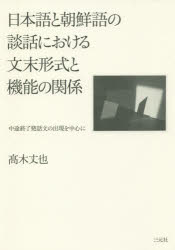 高木丈也／著本詳しい納期他、ご注文時はご利用案内・返品のページをご確認ください出版社名三元社出版年月2018年12月サイズ261P 21cmISBNコード9784883034734人文 哲学・思想 言語学日本語と朝鮮語の談話における文末形式...