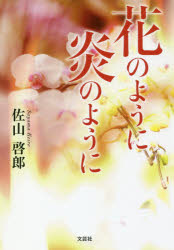 佐山啓郎／著本詳しい納期他、ご注文時はご利用案内・返品のページをご確認ください出版社名文芸社出版年月2017年07月サイズ354P 19cmISBNコード9784286184760文芸 日本文学 文学花のように炎のようにハナ ノ ヨウニ ホ...