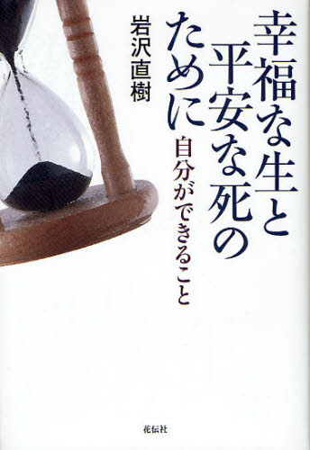 岩沢直樹／著本詳しい納期他、ご注文時はご利用案内・返品のページをご確認ください出版社名花伝社出版年月2008年06月サイズ256P 20cmISBNコード9784763405210教養 ライトエッセイ 人生論幸福な生と平安な死のために 自分...