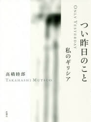 高橋睦郎／著本詳しい納期他、ご注文時はご利用案内・返品のページをご確認ください出版社名思潮社出版年月2018年06月サイズ183P 22cmISBNコード9784783736042文芸 詩・詩集 詩・詩集（日本）つい昨日のこと 私のギリシア...