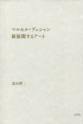 北山研二／著本詳しい納期他、ご注文時はご利用案内・返品のページをご確認ください出版社名未知谷出版年月2021年10月サイズ290P 20cmISBNコード9784896426489芸術 芸術・美術一般 芸術・美術評論マルセル・デュシャン新展...
