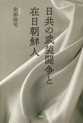 安部桂司／著本詳しい納期他、ご注文時はご利用案内・返品のページをご確認ください出版社名論創社出版年月2019年08月サイズ138P 20cmISBNコード9784846018511社会 政治 政治その他日共の武装闘争と在日朝鮮人ニツキヨウ ...