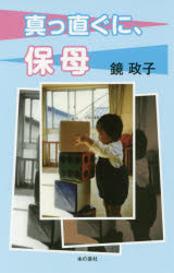 鏡政子／著本詳しい納期他、ご注文時はご利用案内・返品のページをご確認ください出版社名本の泉社出版年月2019年07月サイズ207P 18cmISBNコード9784780719345文芸 エッセイ エッセイ真っ直ぐに、保母マツスグ ニ ホボ※...