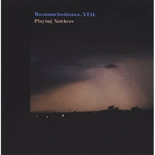Playing Nowhere (紙ジャケット)Masatomo Yoshizawa, XTALマサトモヨシザワ/クリスタル まさともよしざわ/くりすたる　発売日 : 2022年10月12日　種別 : CD　JAN : 4543034052...