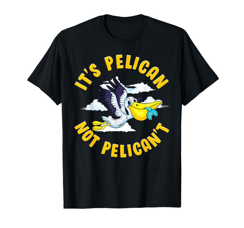 Cute &amp; Funny It's Pelican Not Pelican't Motivational Pun TシャツThis awesome (and very inspiring) pelican is telling yo...