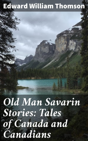 ＜p＞In "Old Man Savarin Stories: Tales of Canada and Canadians," Edward William Thomson crafts a rich tapestry of Canadia...