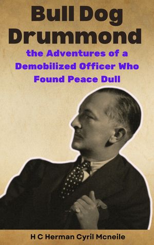 ＜p＞"Bull Dog Drummond The Adventures of a DemobilizedWho Found Peace Dull" by H. C. Herman Cyril McNeile is a classic wo...