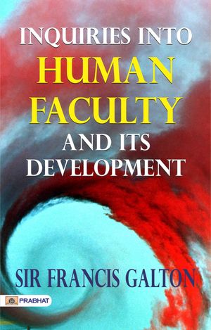 ＜p＞Inquiries into Human Faculty and Its Development' is an 1883 book by Francis Galton, in which he covers a variety of ...