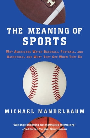 ＜p＞In ＜em＞The Meaning of Sports＜/em＞, Michael Mandelbaum, a sports fan who is also one of the nation's preeminent foreig...