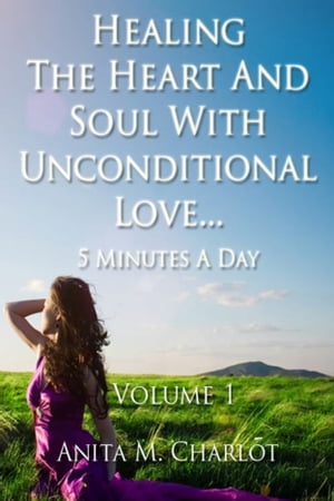 ＜p＞"Healing the Heart and Soul with Unconditional Love…5 Minutes a Day" by Anita Charlot is the first of many collection...