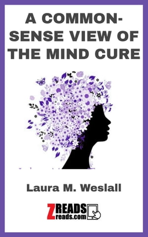 ＜p＞A COMMON-SENSE VIEW OF THE MIND CURE＜br /＞ By Laura M. Weslall＜br /＞ Synopsis＜br /＞ A Common-Sense View Of The Mind C...