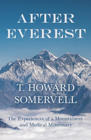 ＜p＞This classic book contains the inspiring story of T. Howard Somerville, a mountaineer and medical missionary, and wil...