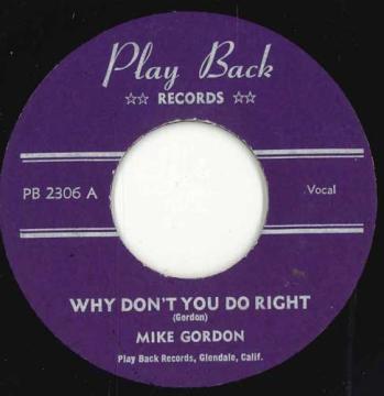 ・アーティスト Mike Gordon (3) ・タイトル Why Don't You Do Right / You Got To Give ・レーベル・型番 Play Back Records PB2306 ・フォーマット 7インチレコー...