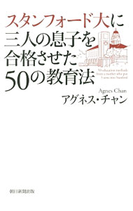&nbsp;&nbsp;&nbsp; スタンフォード大に三人の息子を合格させた50の教育法 単行本 の詳細 出版社: 朝日新聞出版 レーベル: 作者: アグネス・チャン カナ: スタンフォードダイニサンニンノムスコオゴウカクサセタゴジュウノ...