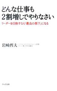 &nbsp;&nbsp;&nbsp; どんな仕事も2割増しでやりなさい−リーダーを目指すなら「最良の部下」になる− 単行本 の詳細 出版社: かんき出版 レーベル: 作者: 岩崎哲夫 カナ: ドンナシゴトモ2ワリマシデヤリナサイリーダーヲメ...