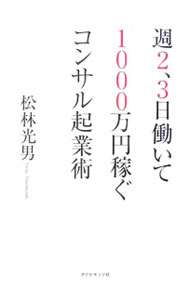 &nbsp;&nbsp;&nbsp; 週2、3日働いて1000万円稼ぐコンサル起業術 単行本 の詳細 出版社: ダイヤモンド社 レーベル: 作者: 松林光男 カナ: シュウニサンニチハタライテイッセンマンエンカセグコンサルキギョウジュツ /...