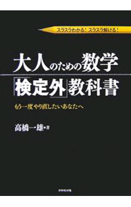 &nbsp;&nbsp;&nbsp; 大人のための数学「検定外」教科書 単行本 の詳細 出版社: ダイヤモンド社 レーベル: 作者: 高橋一雄（数学） カナ: オトナノタメノスウガクケンテイガイキョウカショ / タカハシカズオ サイズ: 単...