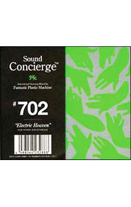 &nbsp;&nbsp;&nbsp; Sound　Concierge　＃702　”Electric　Heaven”selected　and　Non−stop　Mixed　by　Fantastic　Plastic　Machine　FOR　H ...