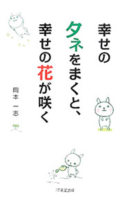 &nbsp;&nbsp;&nbsp; 幸せのタネをまくと、幸せの花が咲く 単行本 の詳細 出版社: 1万年堂出版 レーベル: 作者: 岡本一志（1976−） カナ: シアワセノタネオマクトシアワセノハナガサク / オカモトカズシ サイズ: ...